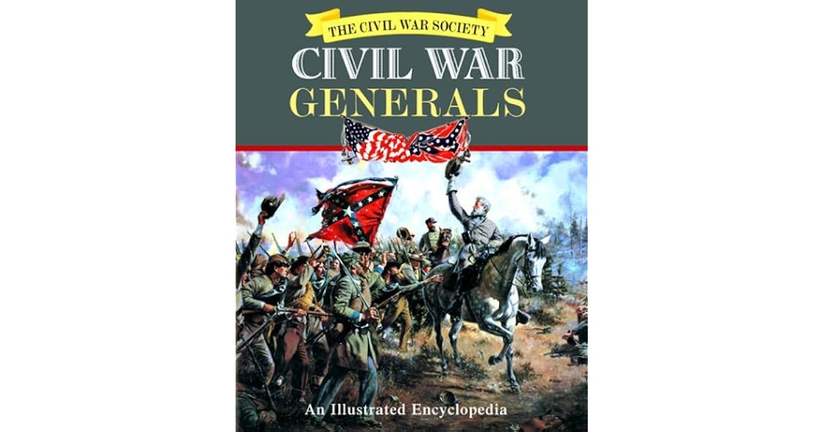 Civil War Generals: An Illustrated Encyclopedia by Civil War Society