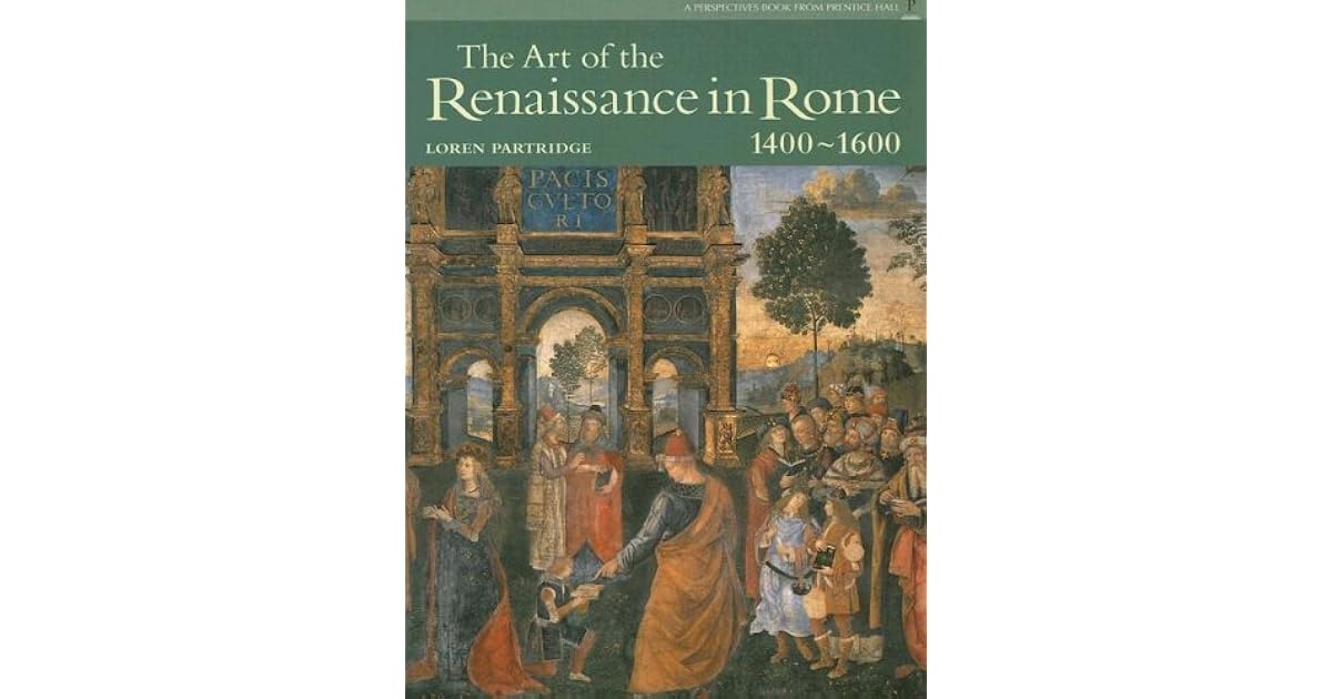 The Art of the Renaissance in Rome 1400-1600 by Loren Partridge