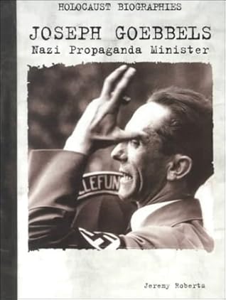 Joseph Goebbels: Nazi Propaganda Minister by Jeremy Roberts