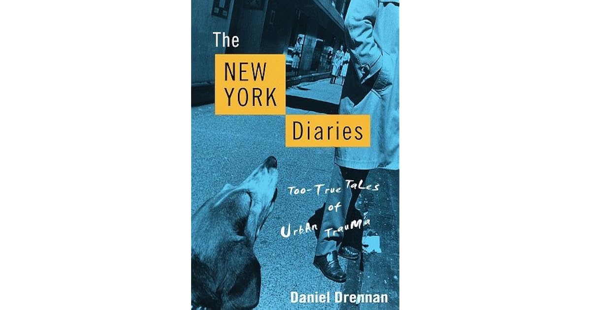 The New York Diaries: Too-True Tales of Urban Trauma by Daniel Drennan