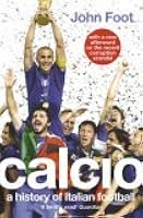 Calcio: A History of Italian Football by John Foot
