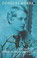 Bosie: A Biography of Lord Alfred Douglas by Douglas Murray