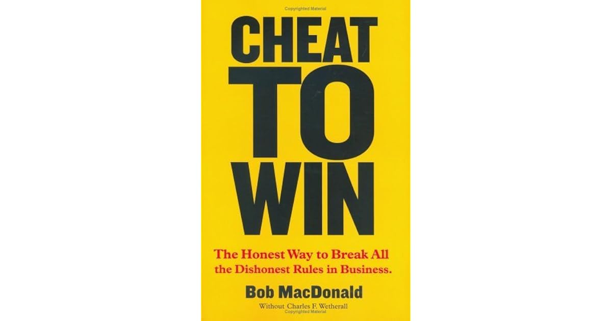 Cheat to Win: The Honest Way to Break All the Dishonest Rules in ...