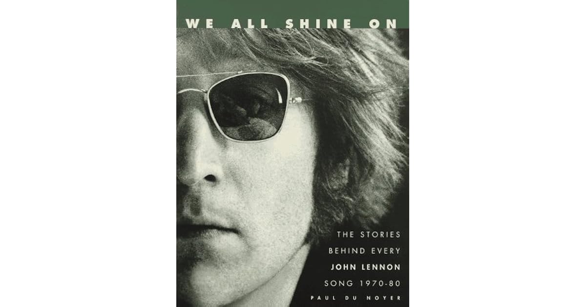We All Shine on: The Stories Behind Every John Lennon Song by Paul Du Noyer