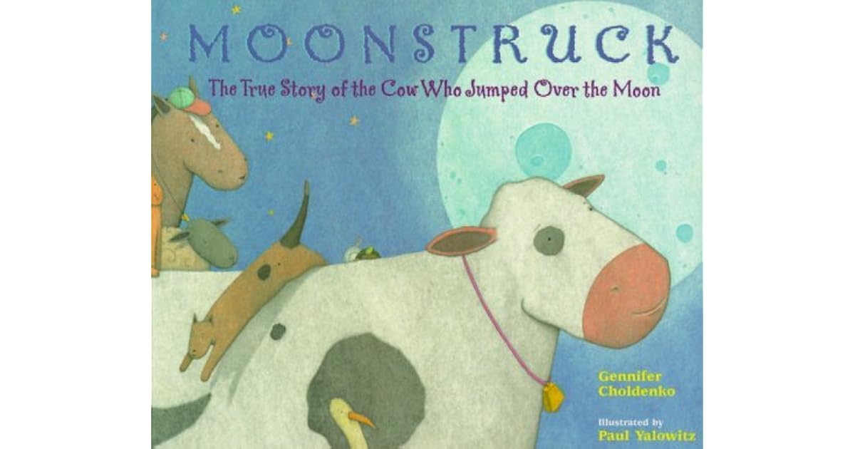 Moonstruck: The True Story of the Cow Who Jumped Over the Moon by ...