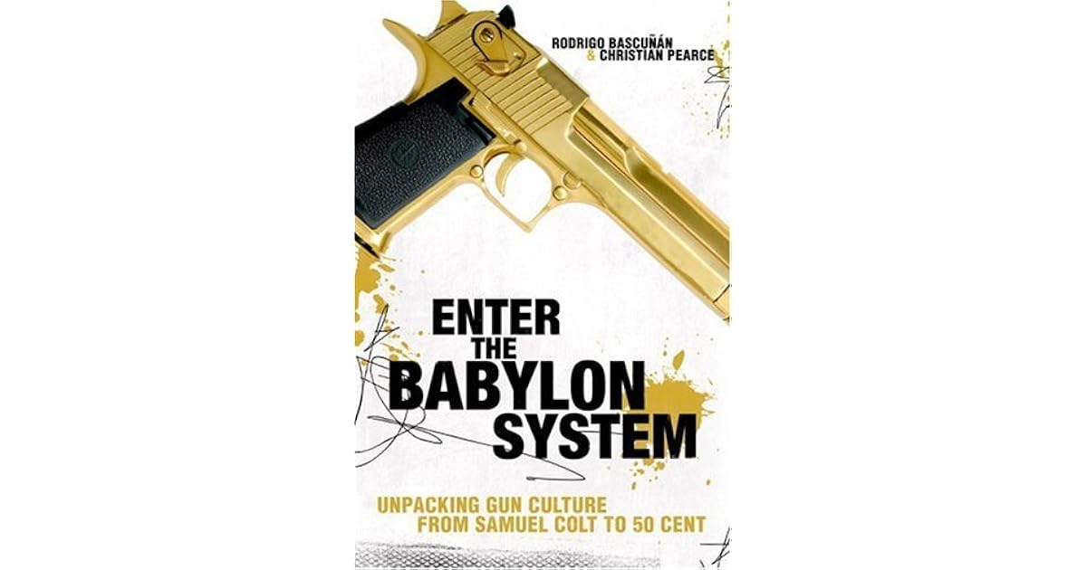 Enter the Babylon System: Unpacking Gun Culture from Samuel Colt to 50 ...