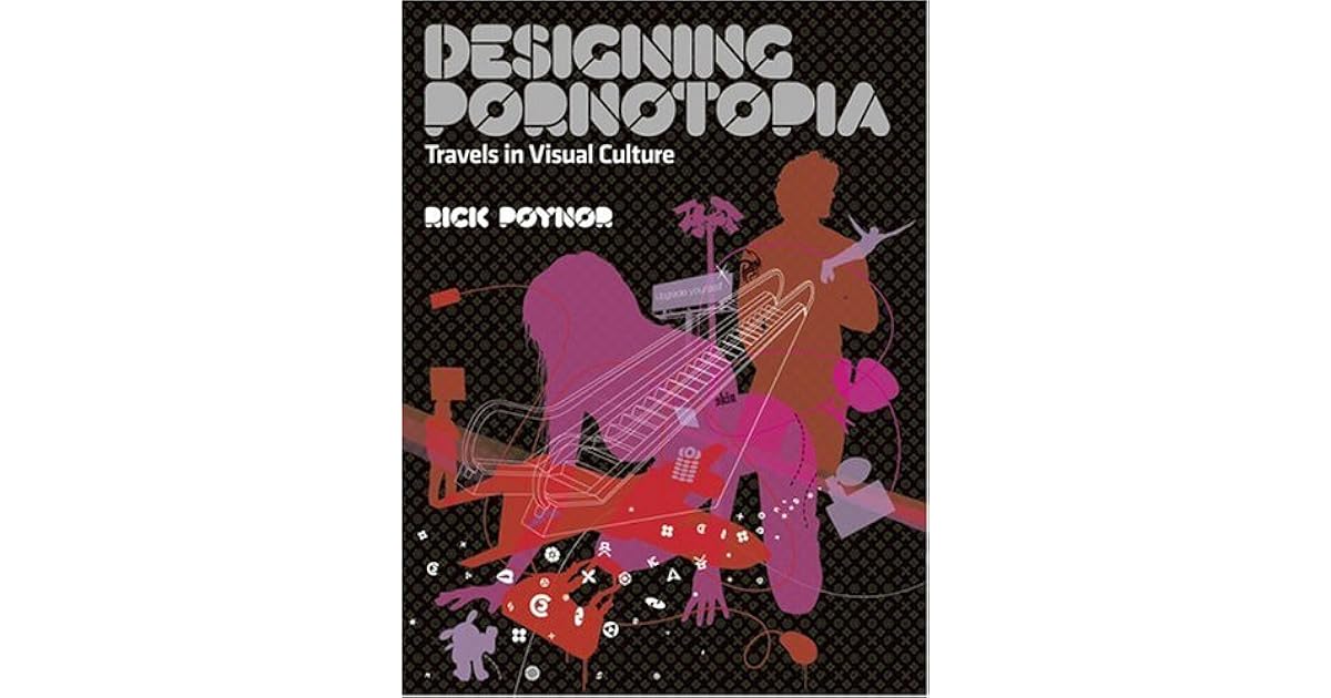 Designing Pornotopia: Travels in Visual Culture by Rick Poynor