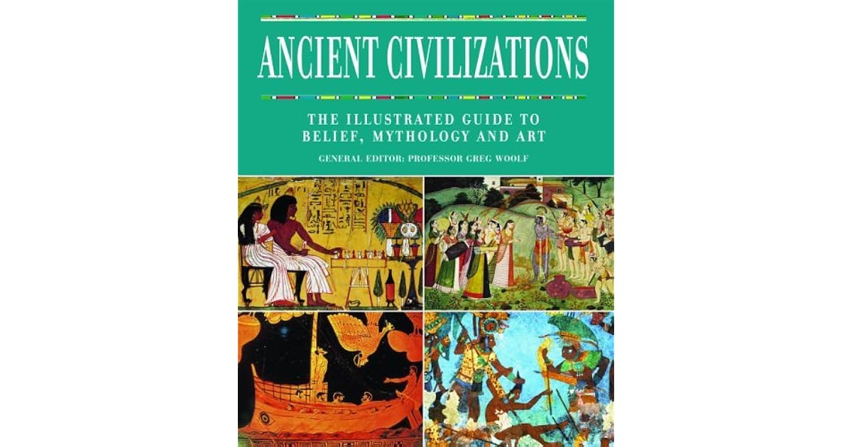 Ancient Civilizations: The Illustrated Guide to Belief, Mythology and ...