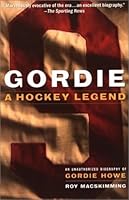 Gordie: A Hockey Legend: An Unauthorized Biography of Gordie Howe by ...