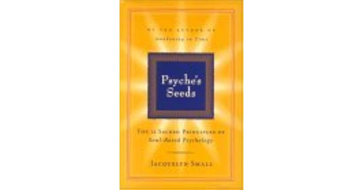Psyche's Seeds: The Twelve Sacred Principles of Soul-Based Psychology ...