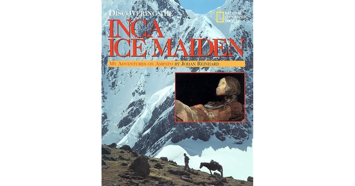 Discovering The Inca Ice Maiden by Johan Reinhard
