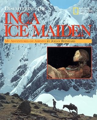 Discovering The Inca Ice Maiden by Johan Reinhard