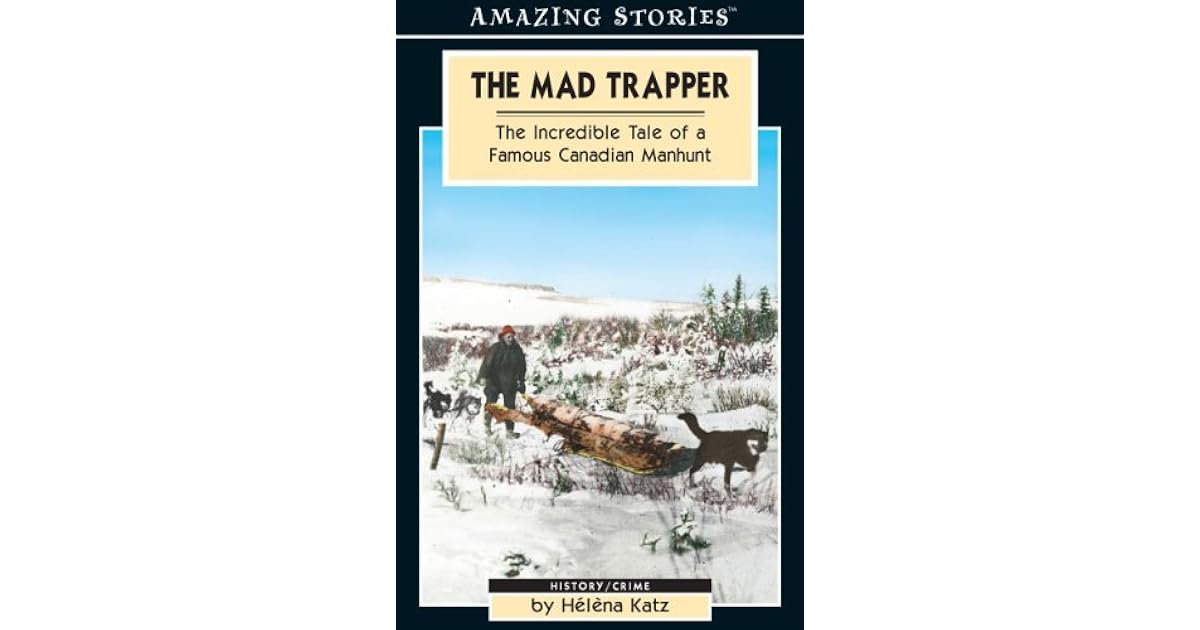 The Mad Trapper: The Incredible Tale of a Famous Canadian Manhunt by ...