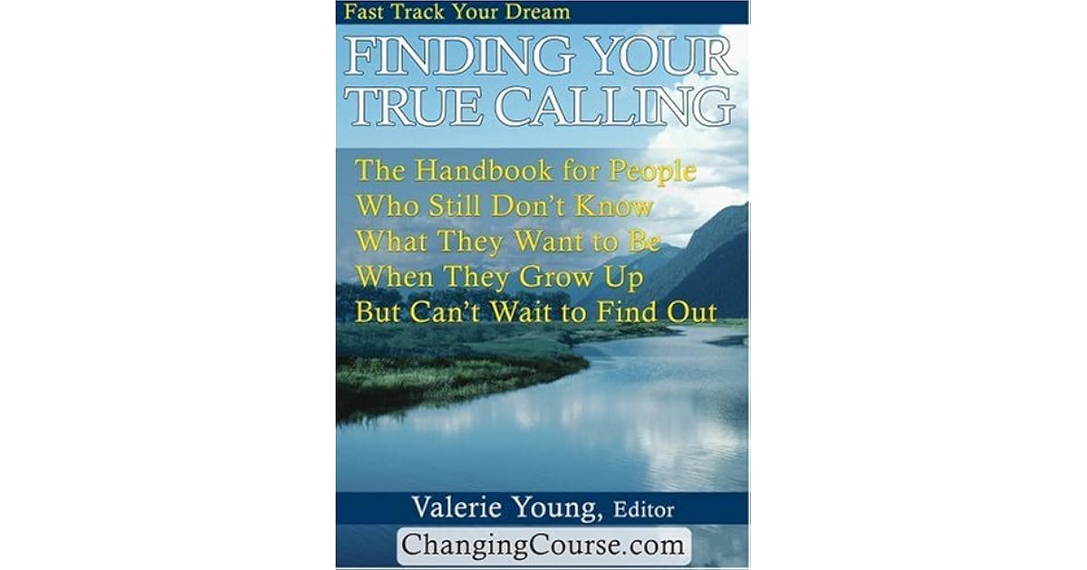 Finding Your True Calling: The Handbook for People Who Still Don't Know What They Want to be ...