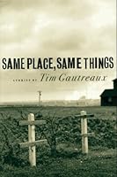Same Place, Same Things by Tim Gautreaux