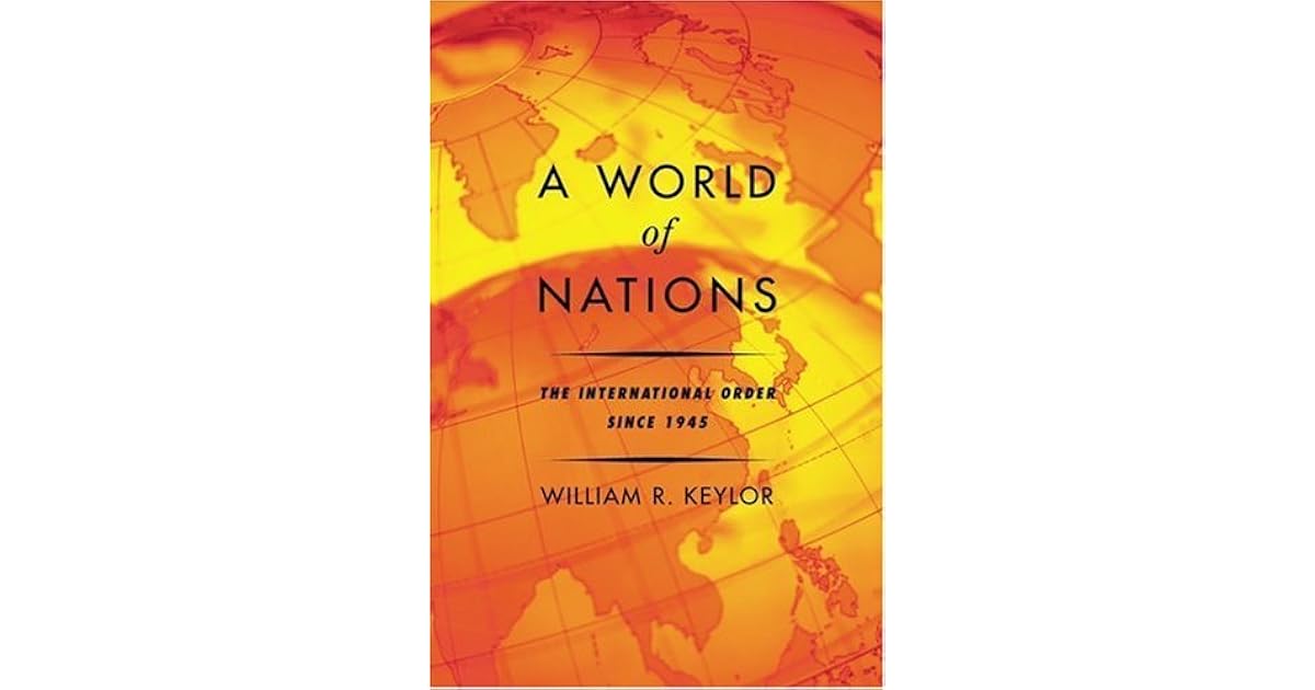 A World of Nations: The International Order Since 1945 by William R. Keylor