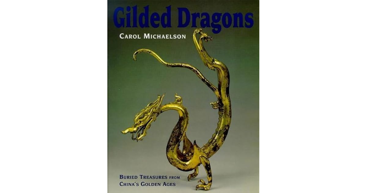 Gilded Dragons: Buried Treasures From China's Golden Ages by Carol ...