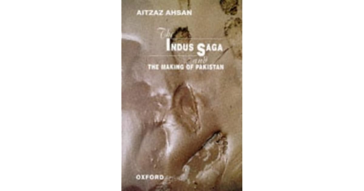 The Indus Saga and the Making of Pakistan by Aitzaz Ahsan