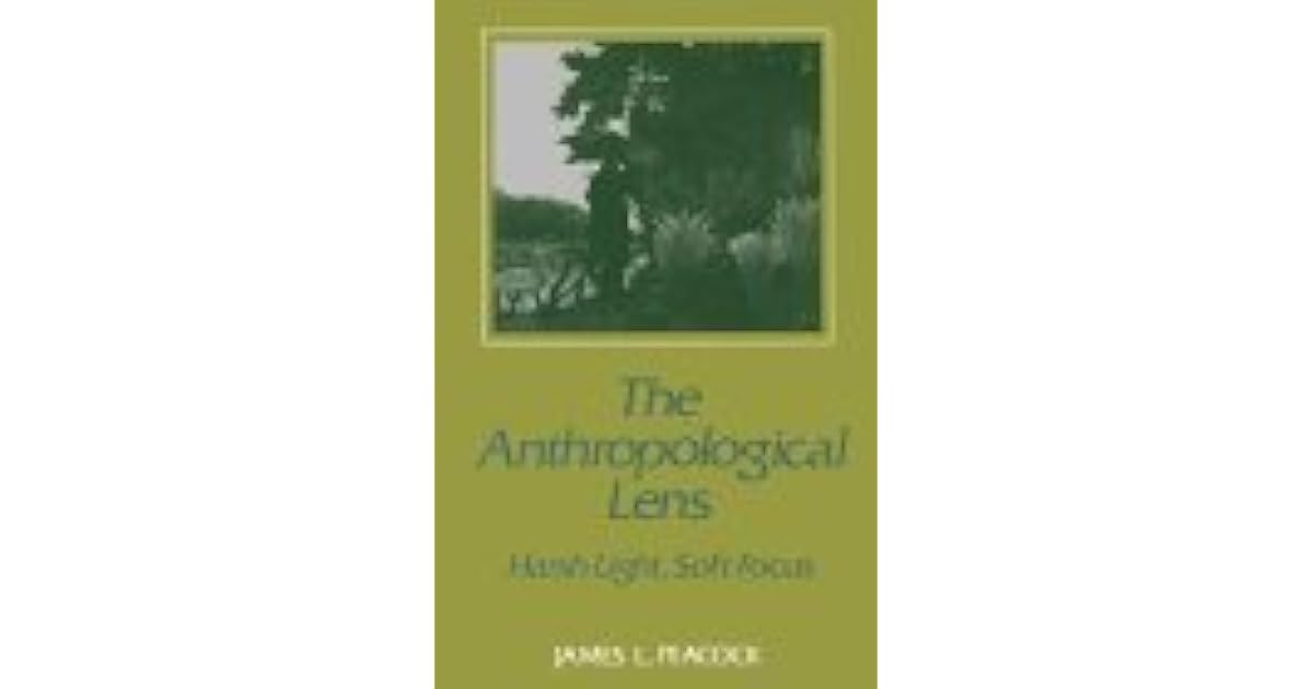 The Anthropological Lens: Harsh Light, Soft Focus by James L. Peacock