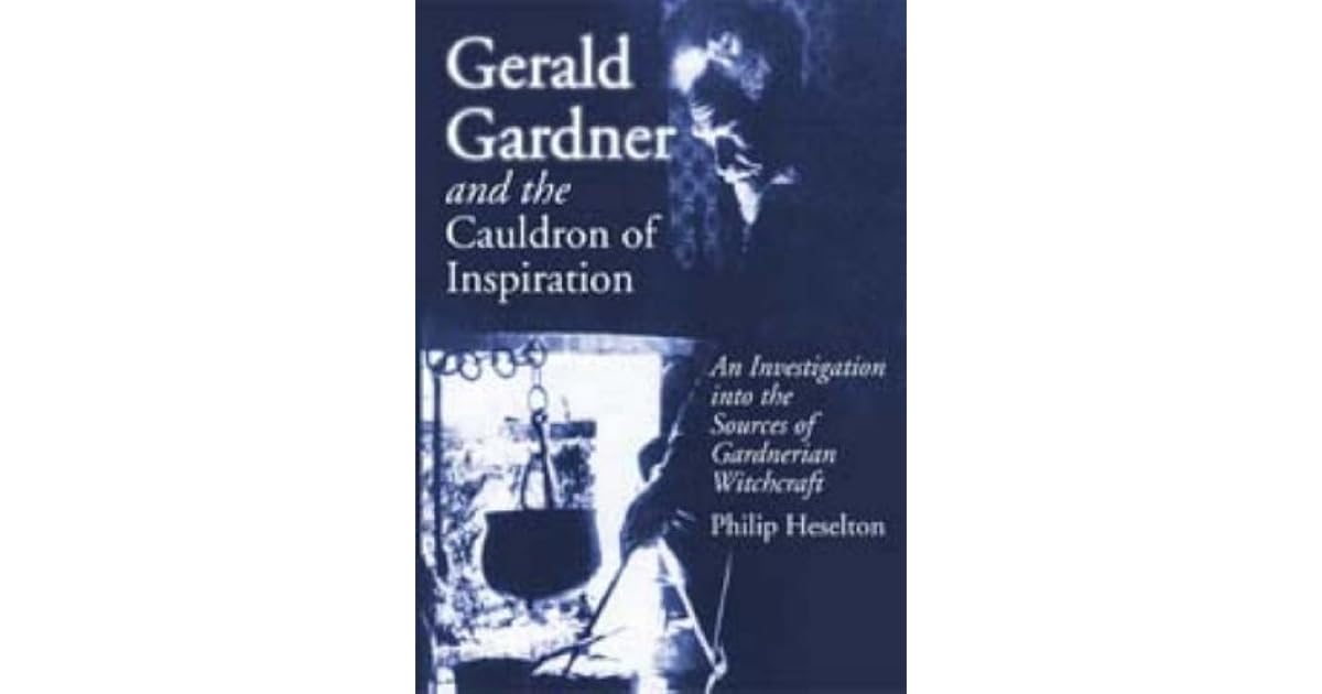 Gerald Gardner and the Cauldron of Inspiration: An Investigation into ...