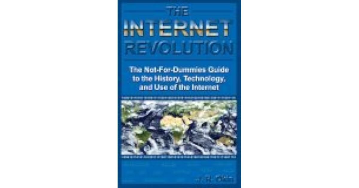 The Internet Revolution: The Not-For-Dummies Guide to the History ...