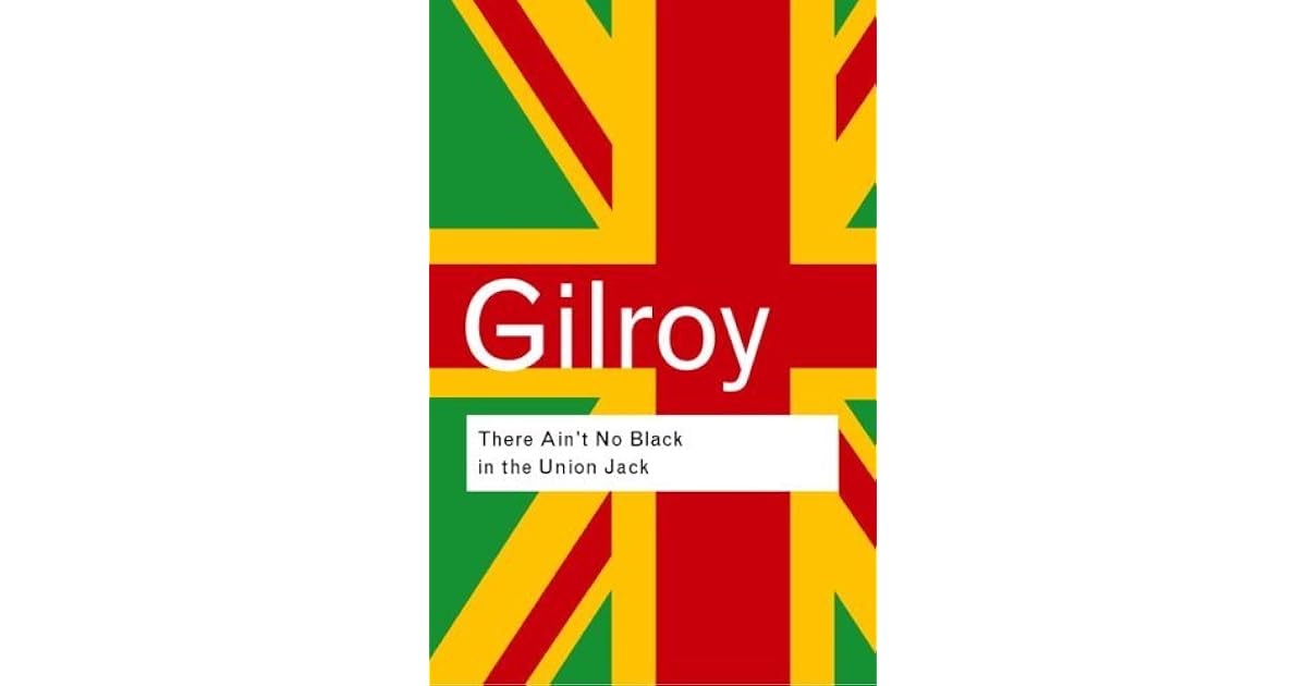 There Ain't No Black in the Union Jack by Paul Gilroy