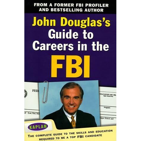 John Douglas's Guide to Careers in the FBI: The Complete Guide to the ...