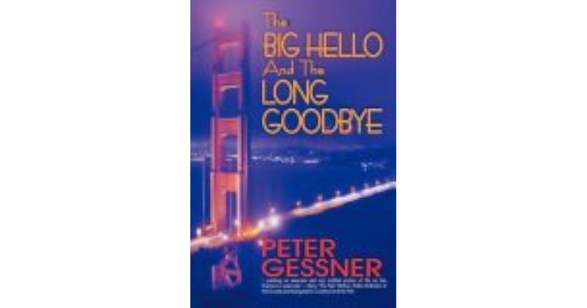 The Big Hello and the Long Goodbye by Peter, Gessner