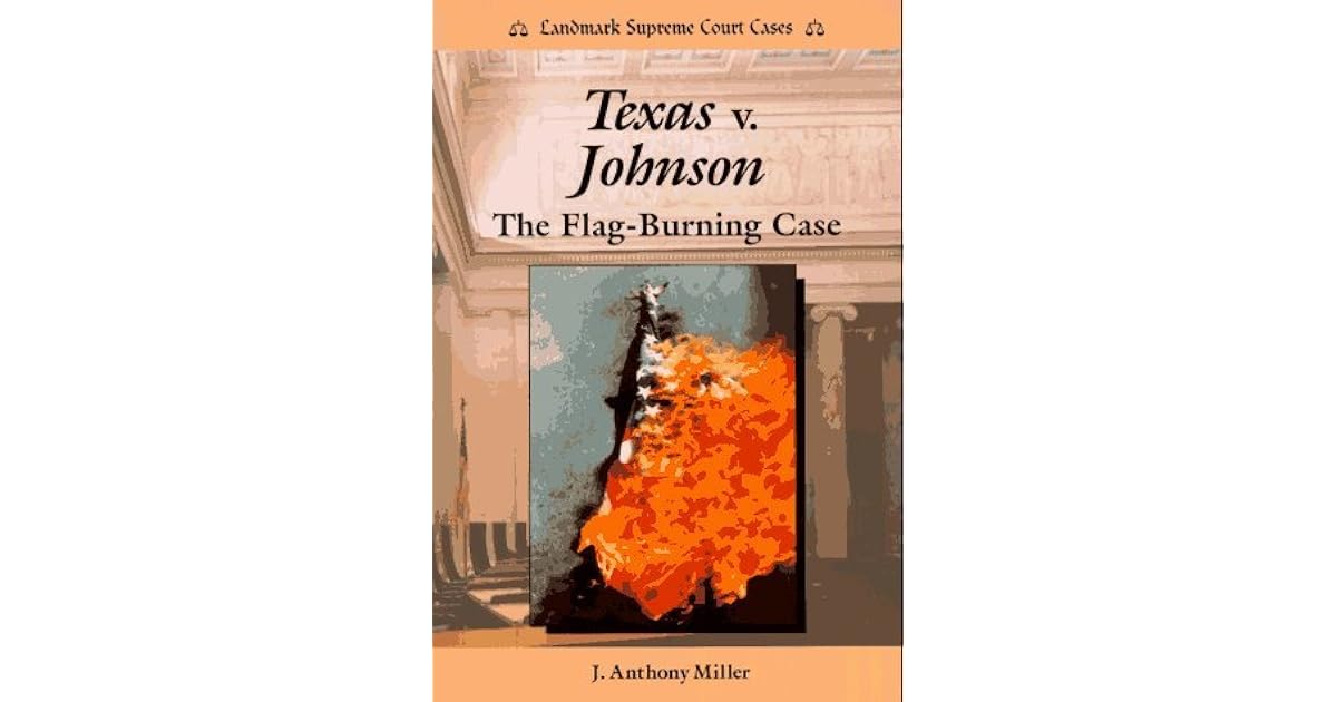 Texas V. Johnson: The Flag Burning Case by J. Anthony Miller