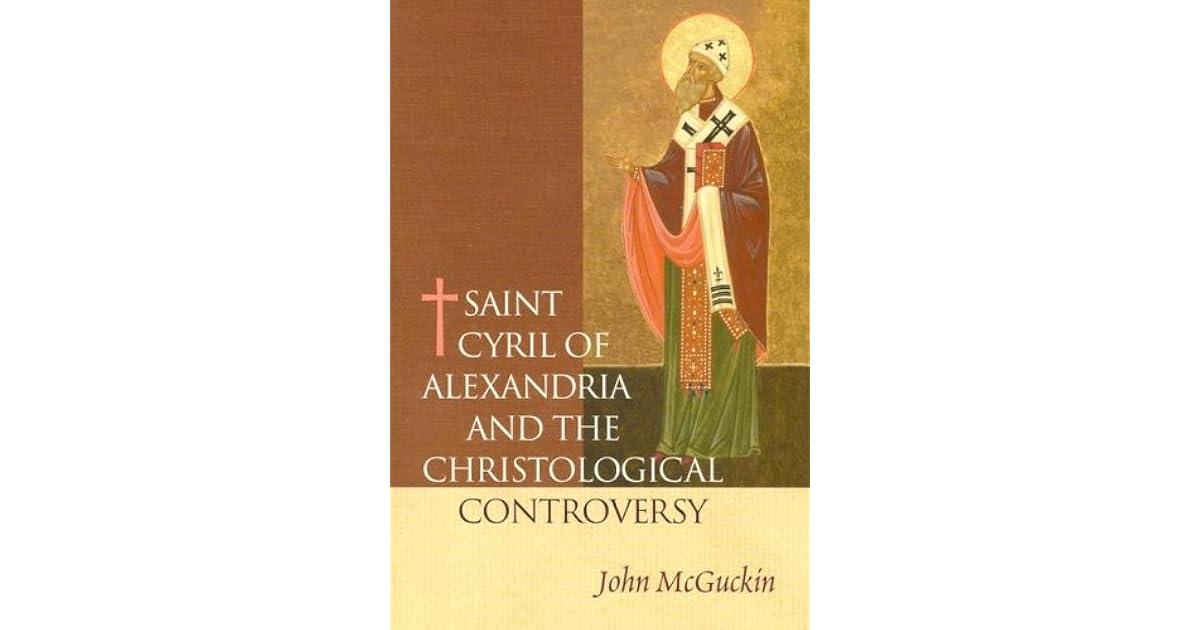 St. Cyril of Alexandria: The Christological Controversy: Its History ...