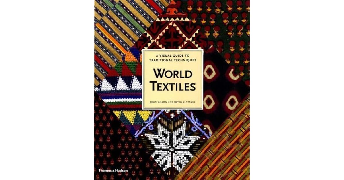 World Textiles: A Visual Guide to Traditional Techniques by John Gillow