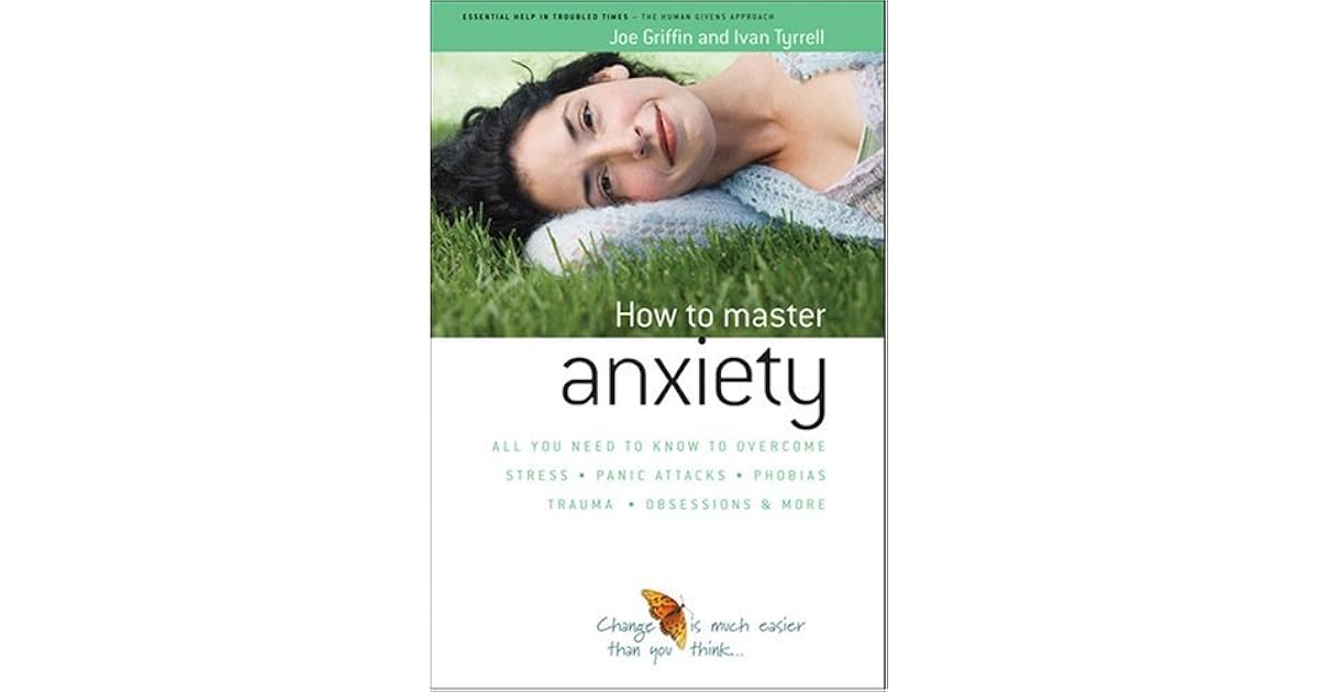 How To Master Anxiety: All You Need To Know To Overcome Stress, Panic ...