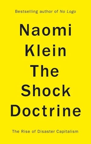 The Shock Doctrine: The Rise Of Disaster Capitalism by Naomi Klein