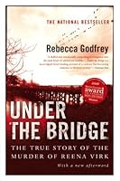 Under the Bridge: The True Story of the Murder of Reena Virk by Rebecca Godfrey