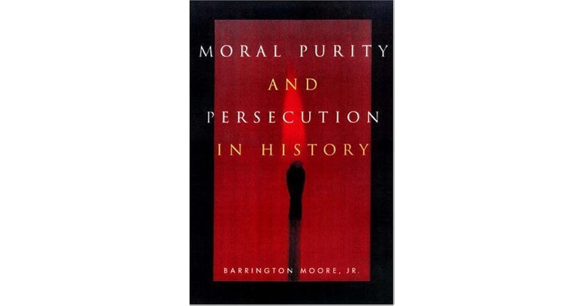 Moral Purity and Persecution in History by Barrington Moore Jr.