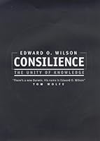 Consilience: The Unity of Knowledge by Edward O. Wilson