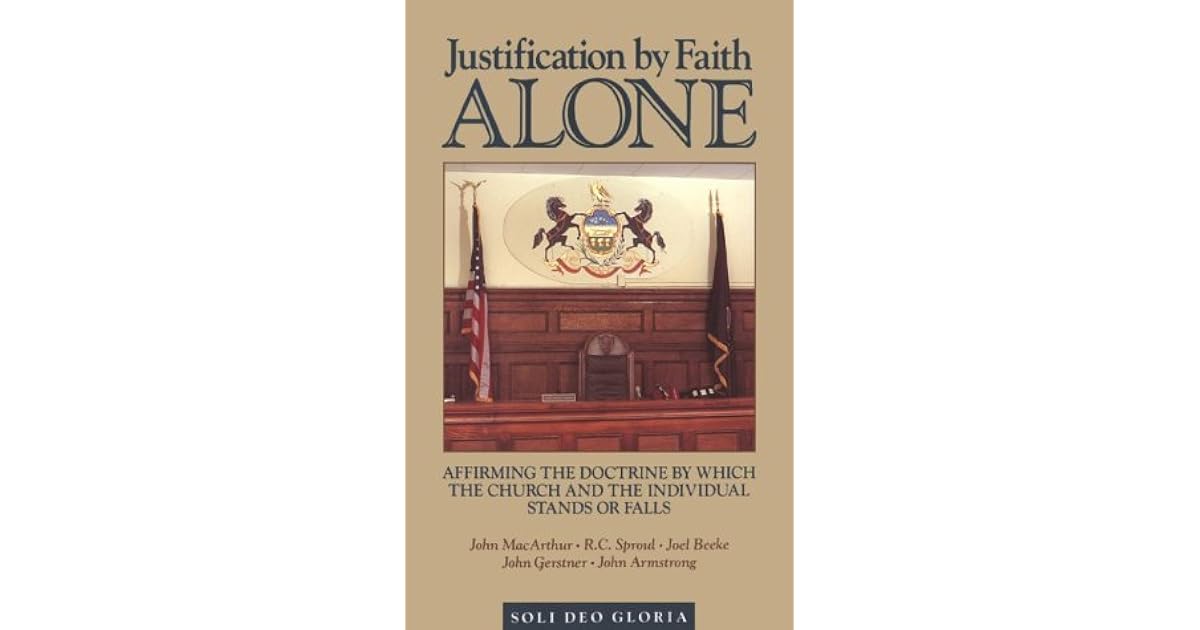 Justification by Faith Alone: Affirming the Doctrine by Which the Church and the Individual ...