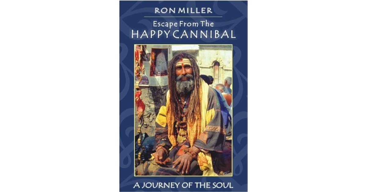 Escape from the Happy Cannibal: A Journey of the Soul by Ron Miller
