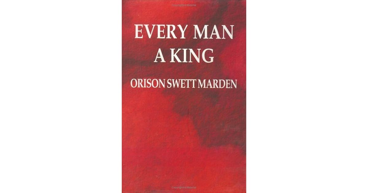 Every Man A King by Orison Swett Marden