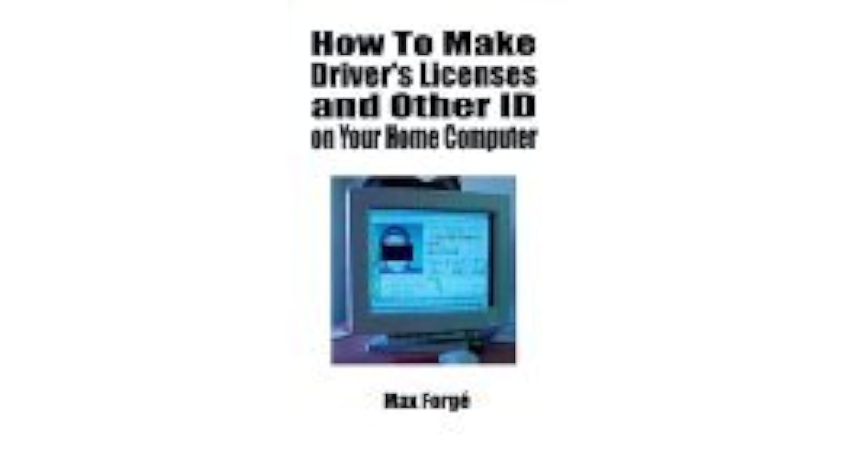 How to Make Driver's Licenses and Other ID on Your Home Computer by Max ...