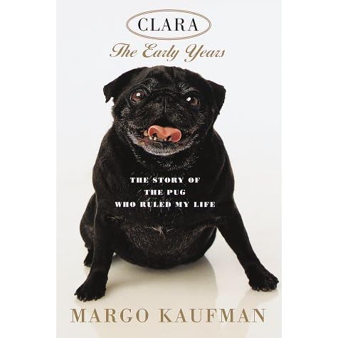 Clara: The Early Years: The Story of the Pug Who Ruled My Life by Margo ...
