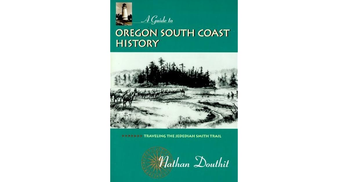 A Guide to Oregon South Coast History: Traveling the Jedediah Smith Trail by Nathan Douthit