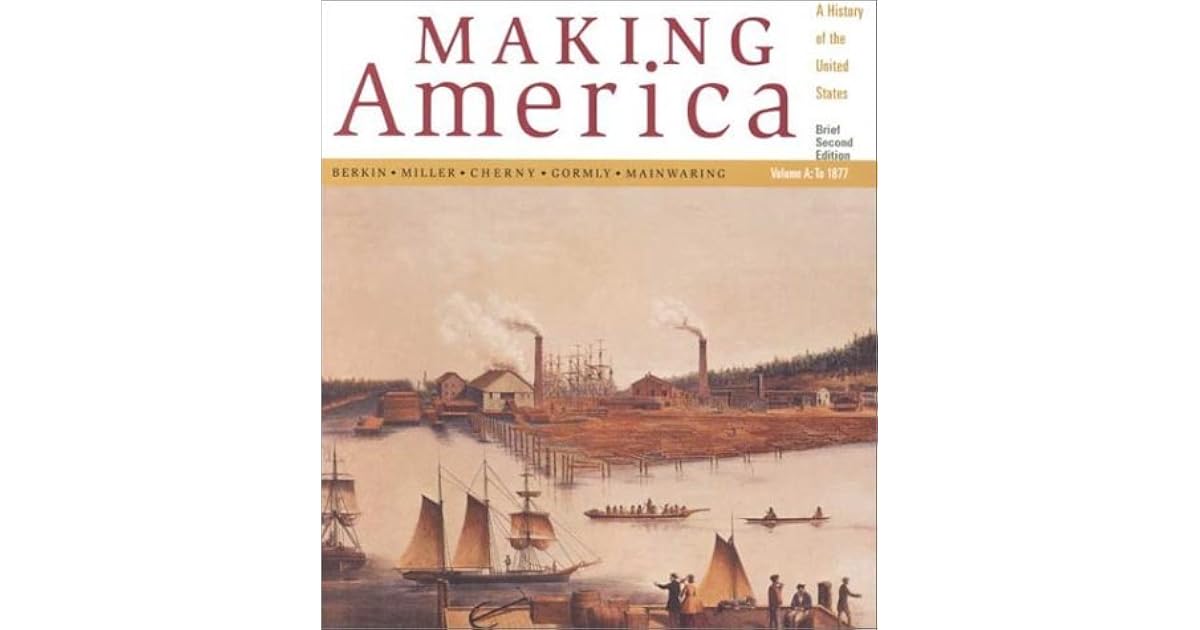 Making America: A History of the United States, Volume A: To 1877 ...