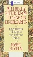 All I Really Need to Know I Learned in Kindergarten by Robert Fulghum
