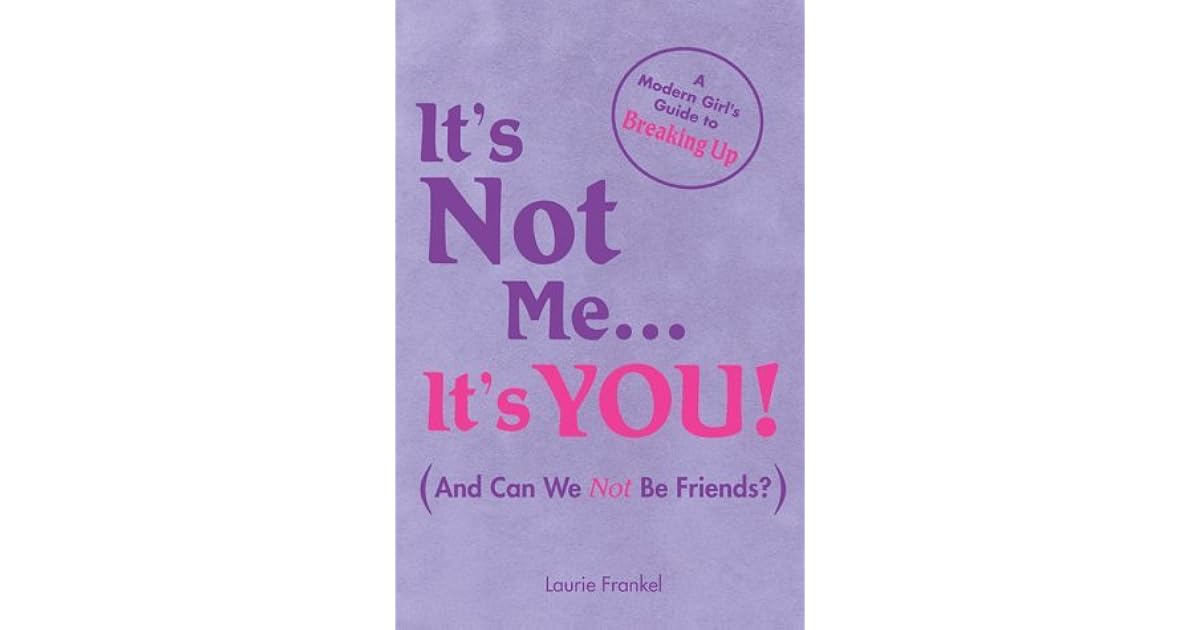 It's Not Me, It's You: A Modern Girl's Guide to Breaking Up by Laurie ...