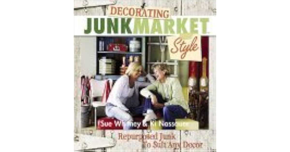 Decorating JunkMarket Style: Repurposed Junk to Suit Any Decor by Sue ...