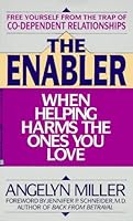 The Enabler: When Helping Hurts the Ones You Love by Angelyn Miller
