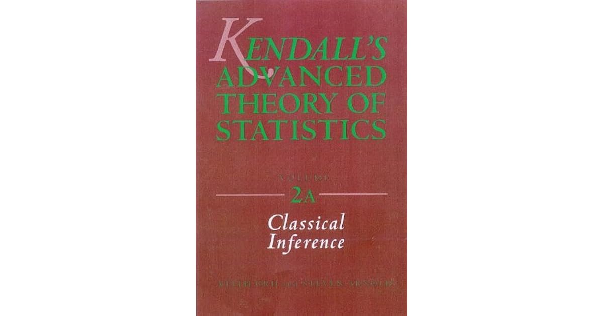 Kendall's Advanced Theory of Statistics: Volume 2a: Classical Inference ...