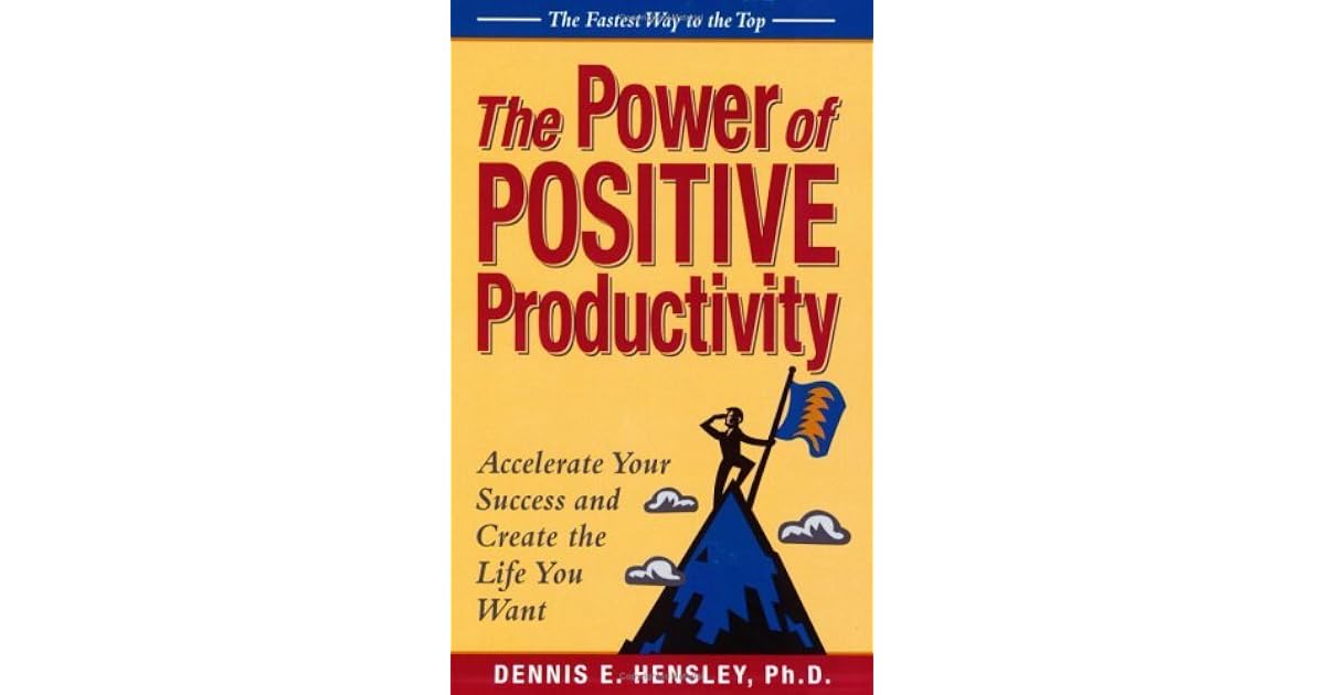 The Power of Positive Productivity by Dennis E. Hensley