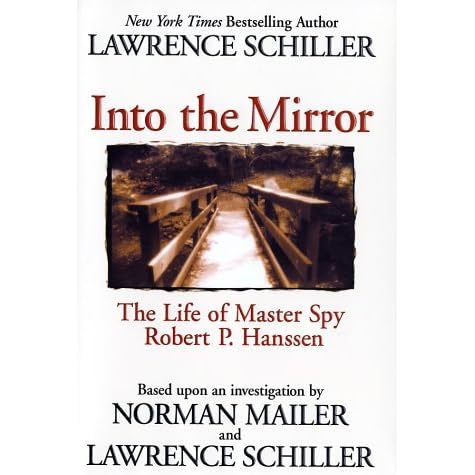 Into the Mirror: The Life of Master Spy, Robert P. Hanssen by Lawrence ...
